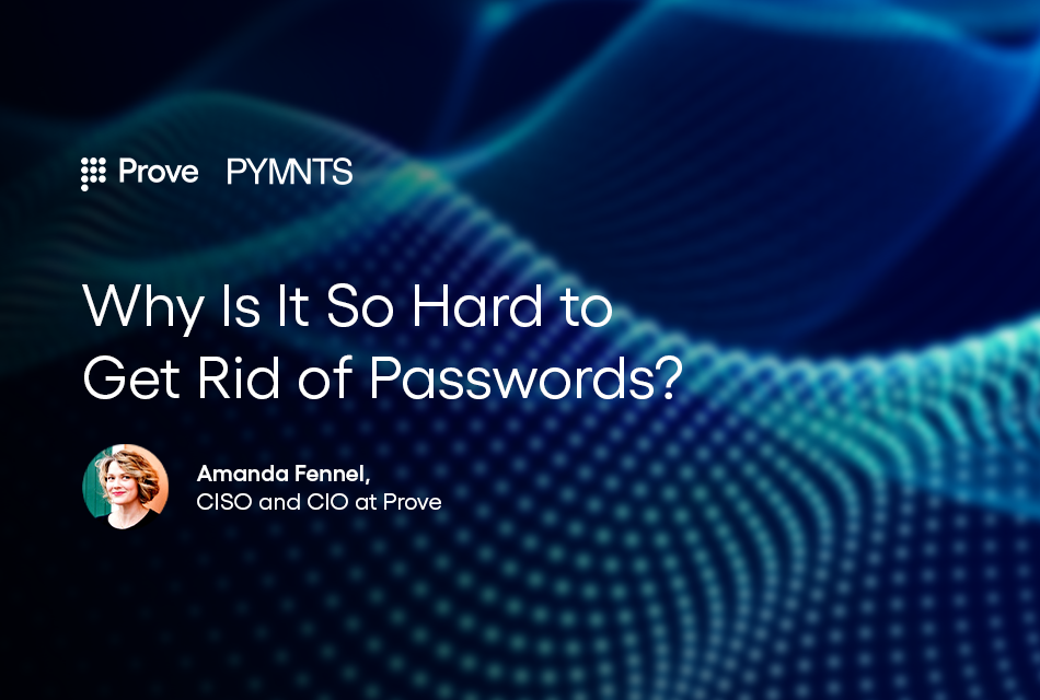 Prove CISO and CIO Amanda Fennell on PYMNTS | Why Is It So Hard to Get Rid of Passwords?